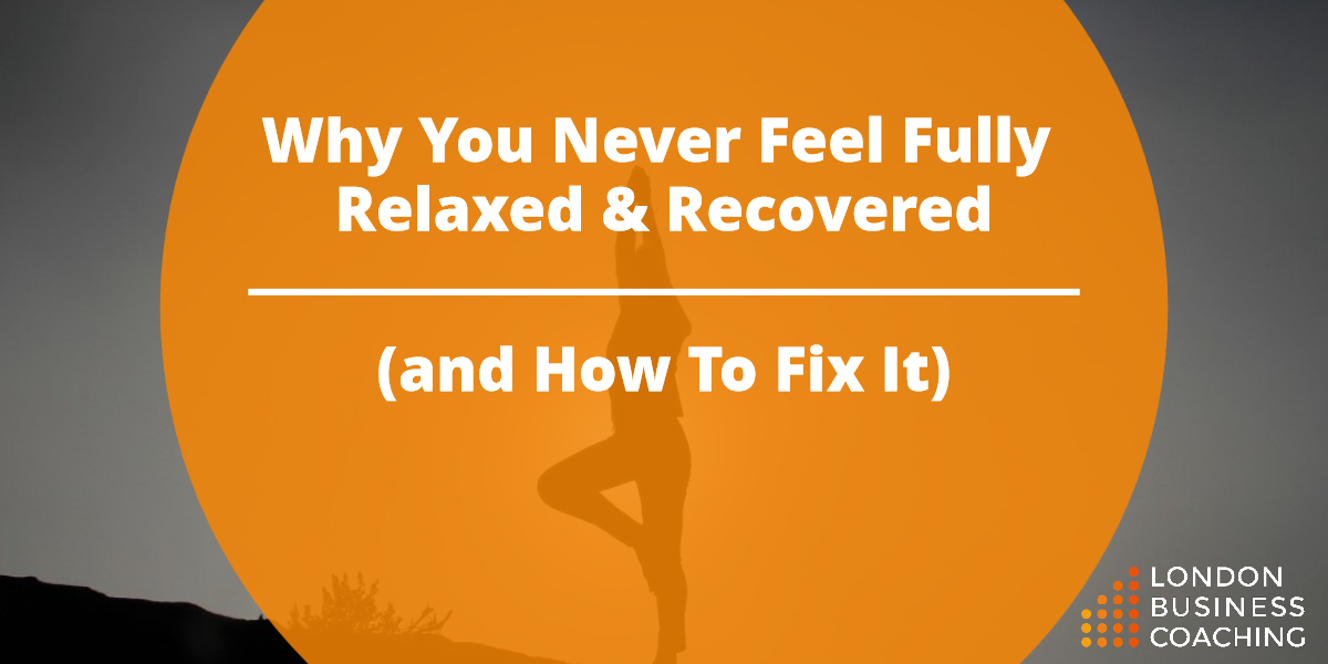 Why You Never Feel Fully Relaxed & Recovered (and How To Fix It) – The ...